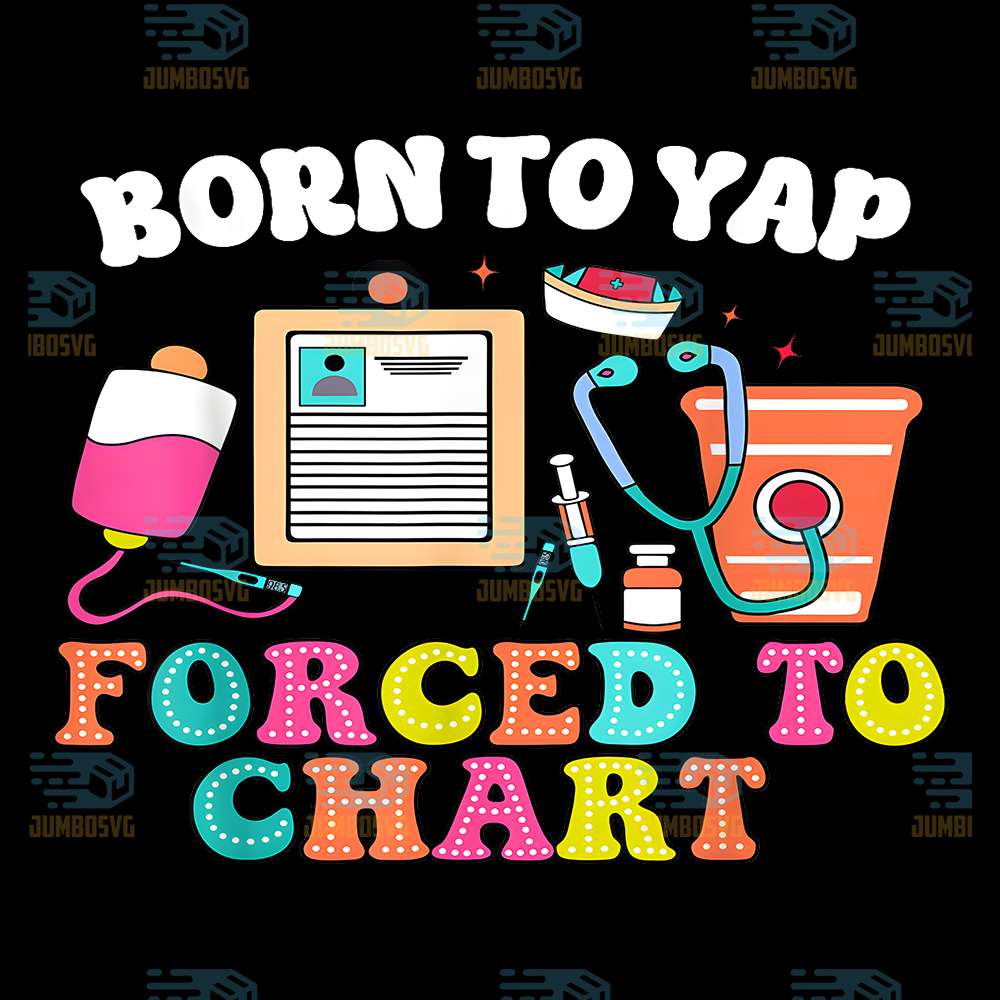 Born To Yap Forced To Chart Nurse Graduation Png – JUMBOSVG