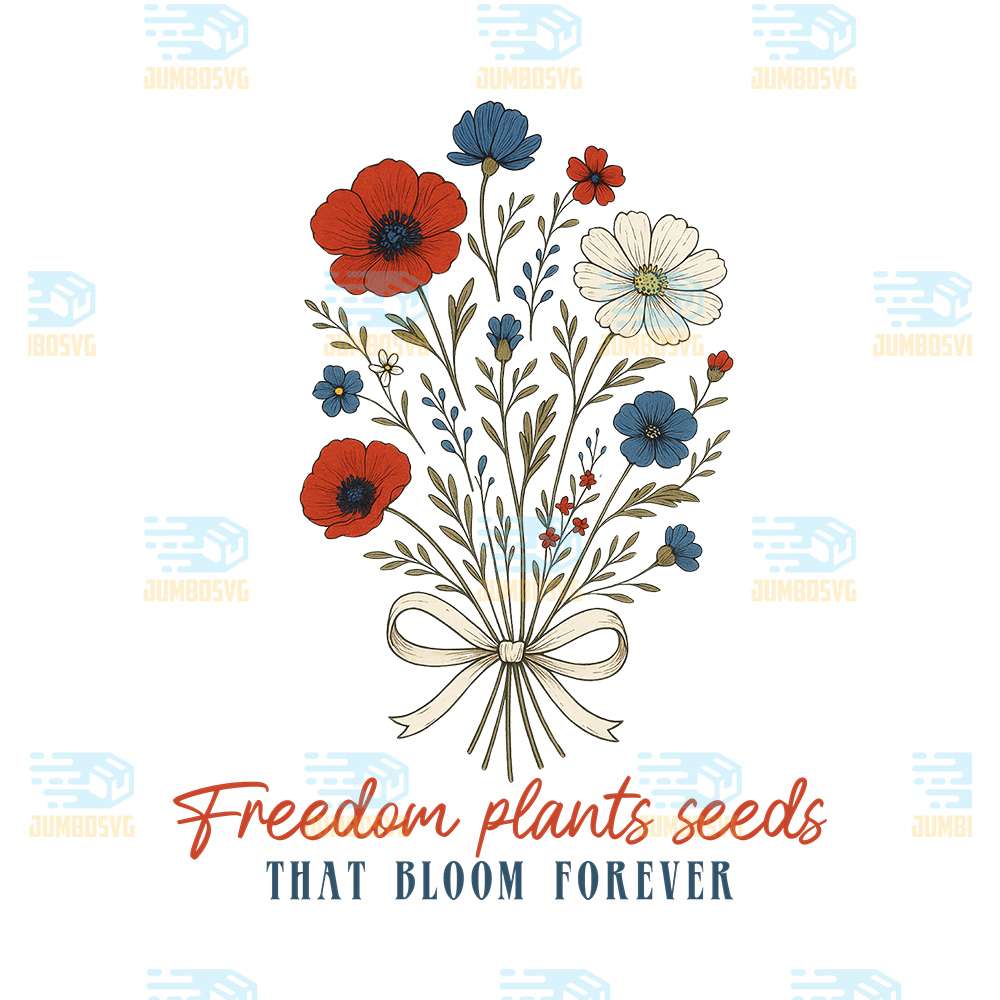 Freedom Plants Seeds, That Bloom Forever Png – JUMBOSVG