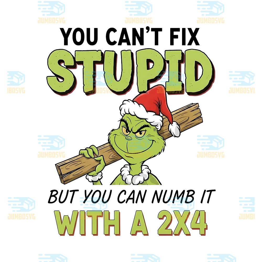 Grinch Christmas You Can’t Fix Stupid But You Can Numb It With A 2×4 P ...