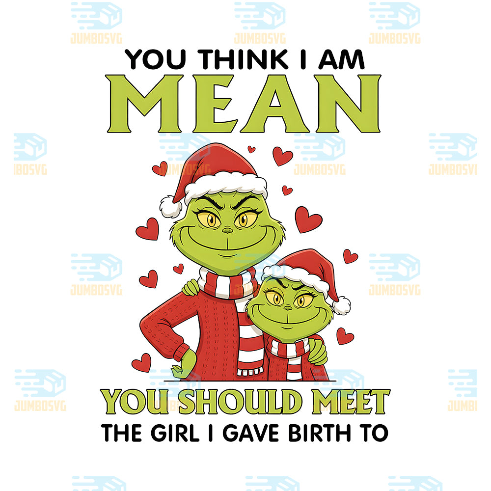 Grinch You Think I Am Mean Svg, You Should Meet The Girl I Gave Birth ...