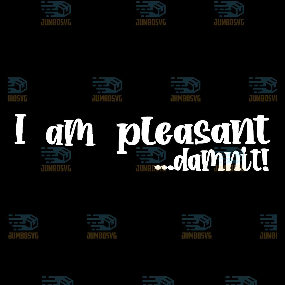 I Am Pleasant Damnit Svg – JUMBOSVG